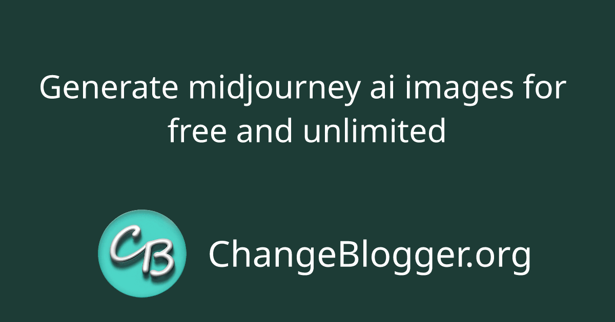 Generate midjourney ai images for free and unlimited | ChangeBlogger