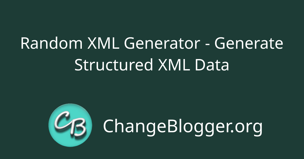 Random XML Generator - Generate Structured XML Data | ChangeBlogger